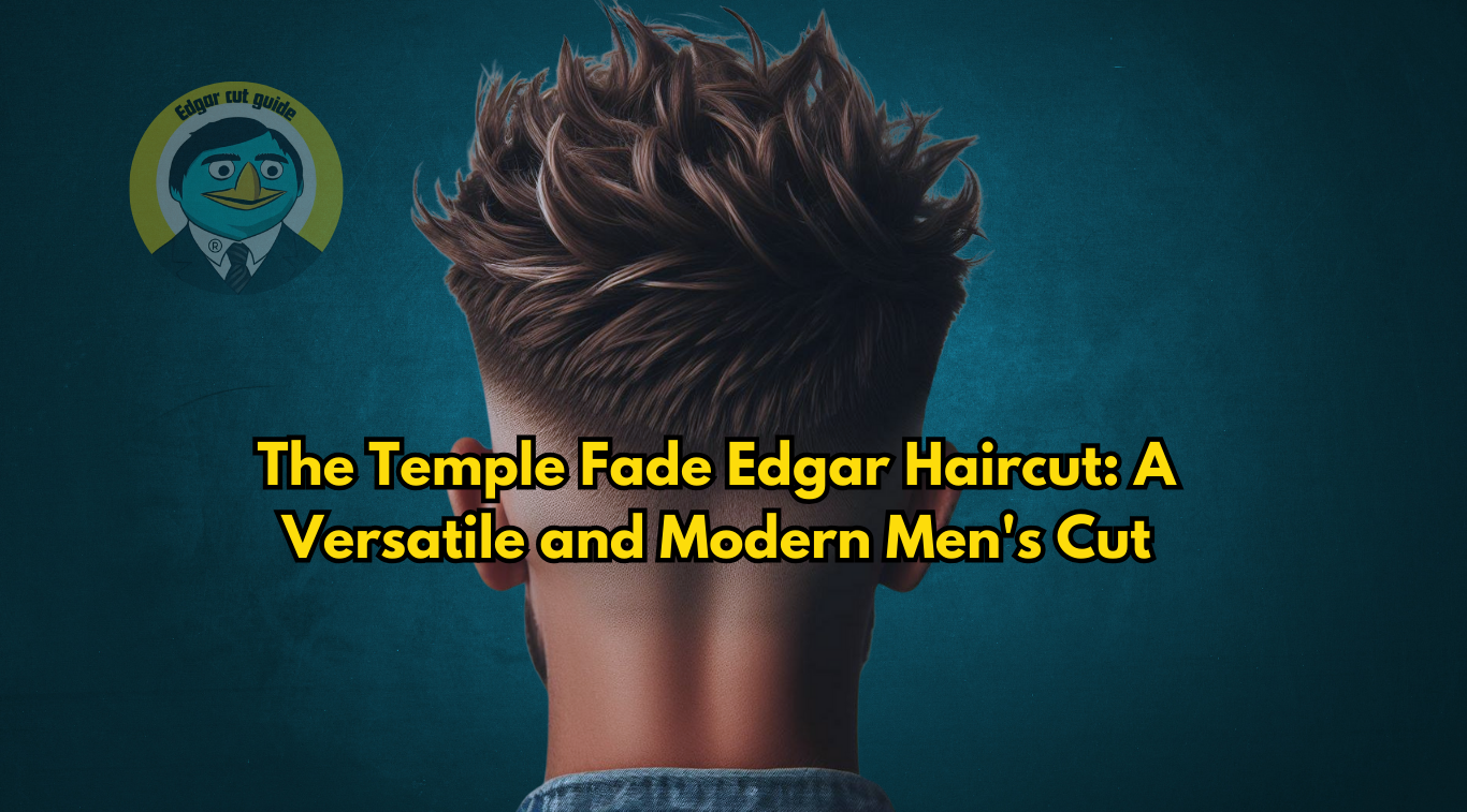 Temple Fade Edgar: Unlock The Secrets To This Bold And Trendy Look!